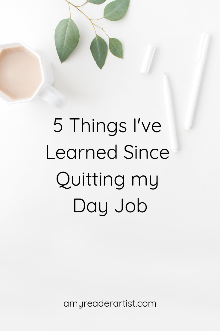 5 Things I've Learned Since Quitting my Day Job – Amy Reader Artist